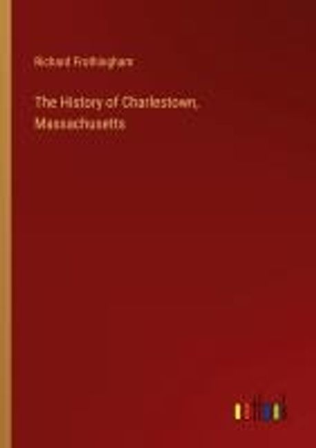 The History of Charlestown, Massachusetts | Frothingham, Richard - 교보문고
