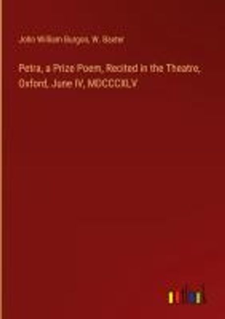 Petra, a Prize Poem, Recited in the Theatre, Oxford, June IV, MDCCCXLV ...