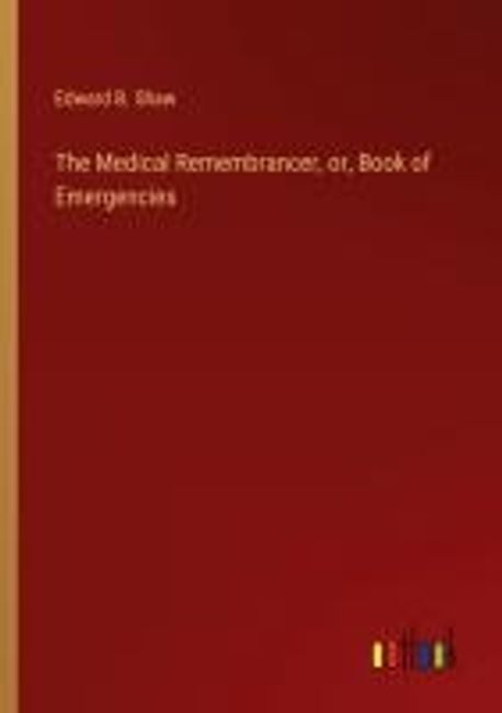 The Medical Remembrancer, or, Book of Emergencies | Shaw, Edward B. - 교보문고