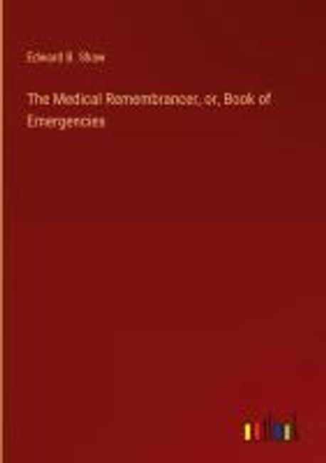 The Medical Remembrancer, or, Book of Emergencies | Shaw, Edward B. - 교보문고