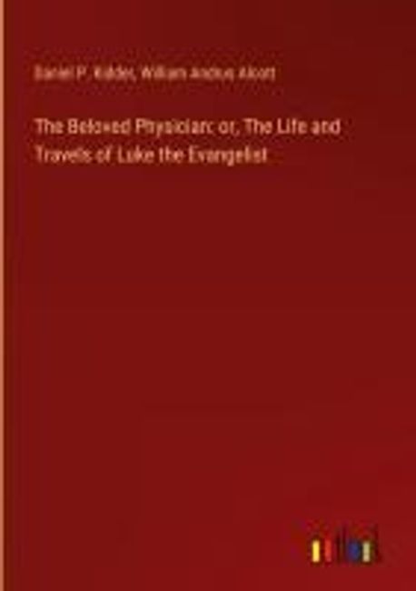 The Beloved Physician: or, The Life and Travels of Luke the Evangelist ...