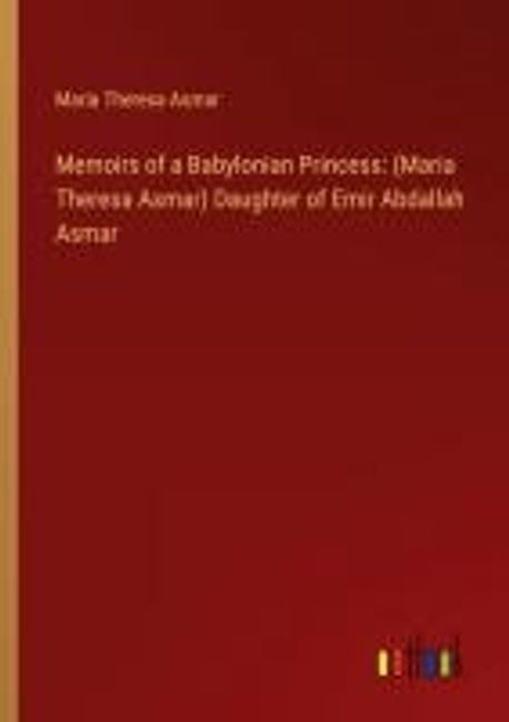 Memoirs of a Babylonian Princess: (Maria Theresa Asmar) Daughter of ...