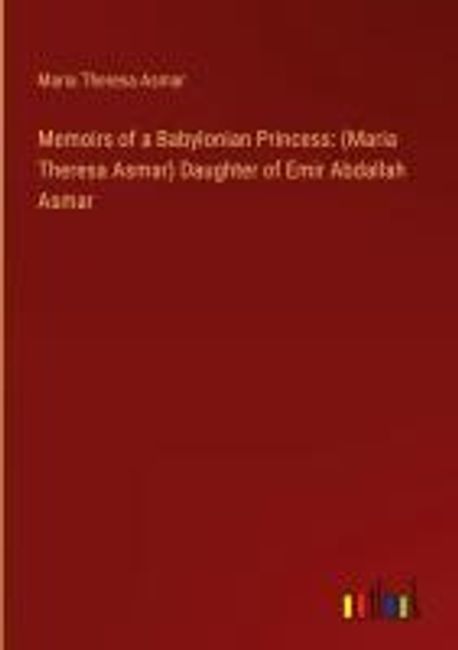 Memoirs of a Babylonian Princess: (Maria Theresa Asmar) Daughter of ...