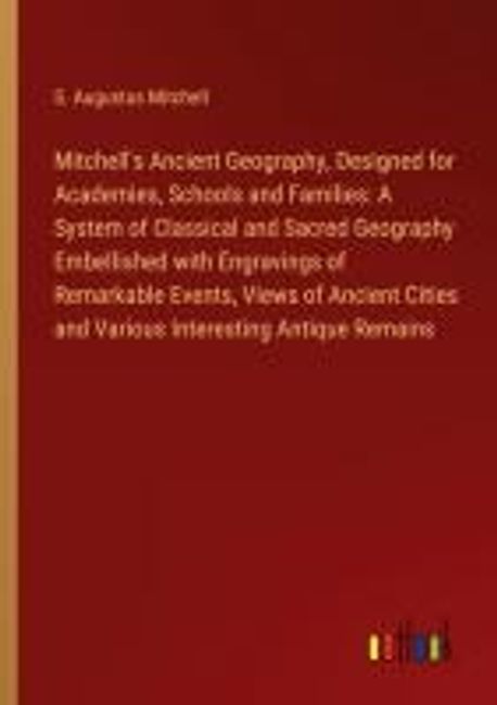 Mitchell's Ancient Geography, Designed for Academies, Schools and Families: A System of ...
