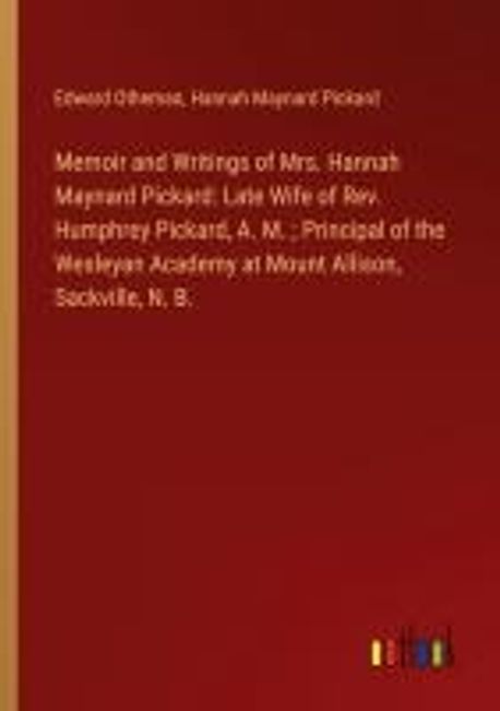 Memoir and Writings of Mrs. Hannah Maynard Pickard: Late Wife of Rev ...