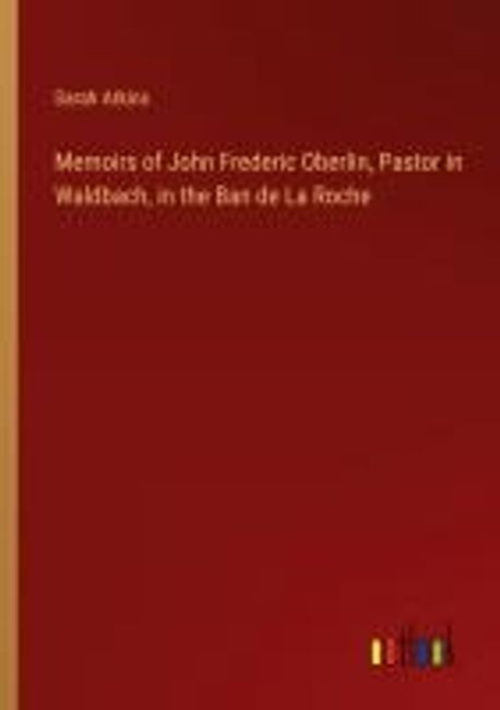 Memoirs of John Frederic Oberlin, Pastor in Waldbach, in the Ban de La ...