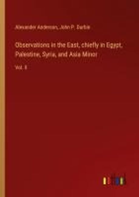 Observations in the East, chiefly in Egypt, Palestine, Syria, and Asia ...
