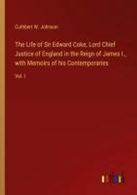 The Life of Sir Edward Coke, Lord Chief Justice of England in the Reign ...