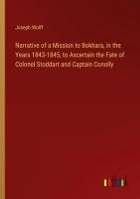 Narrative of a Mission to Bokhara, in the Years 1843-1845, to Ascertain ...