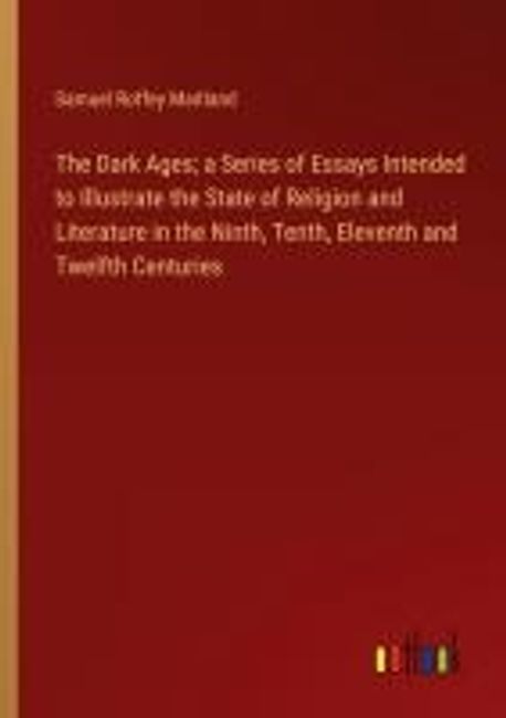 The Dark Ages; a Series of Essays Intended to Illustrate the State of ...