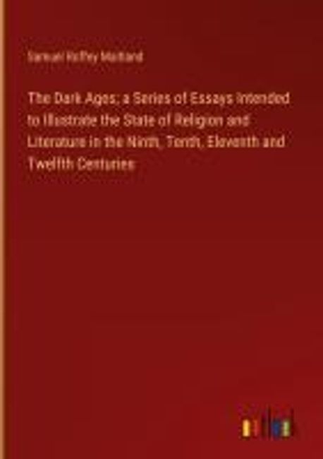 The Dark Ages; a Series of Essays Intended to Illustrate the State of ...