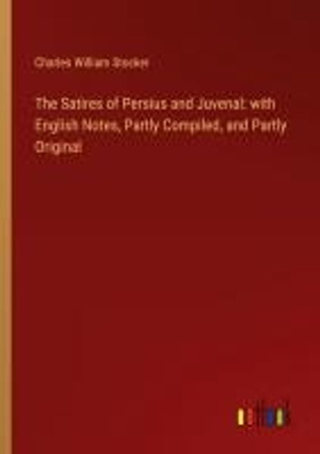 The Satires of Persius and Juvenal: with English Notes, Partly Compiled ...