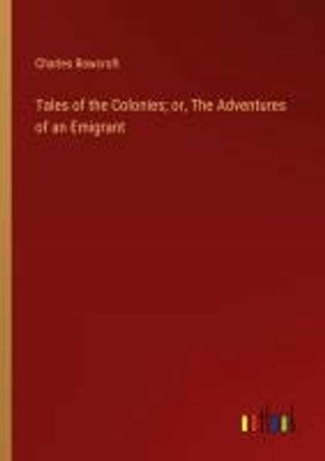 Tales of the Colonies; or, The Adventures of an Emigrant | Rowcroft ...