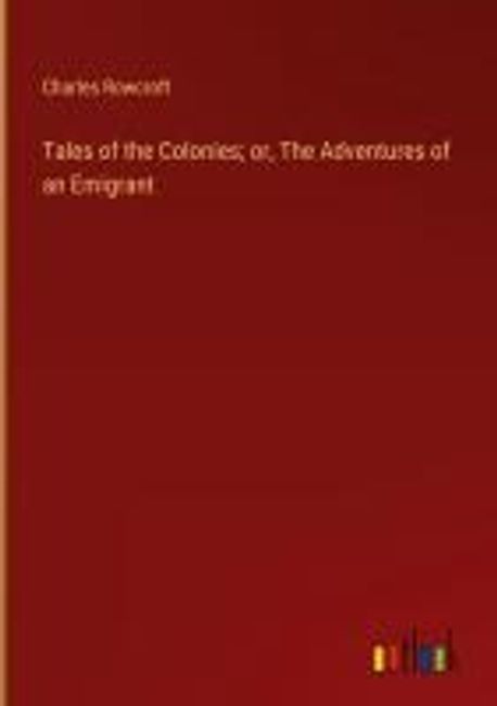 Tales of the Colonies; or, The Adventures of an Emigrant | Rowcroft ...