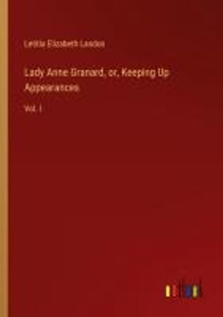 Lady Anne Granard, or, Keeping Up Appearances | Landon, Letitia ...