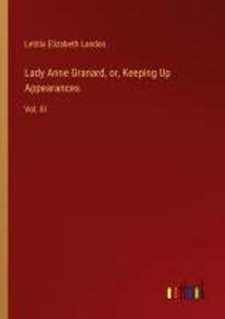 Lady Anne Granard, or, Keeping Up Appearances | Landon, Letitia ...