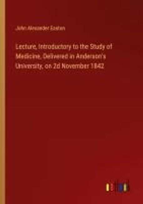 Lecture, Introductory to the Study of Medicine, Delivered in Anderson's ...