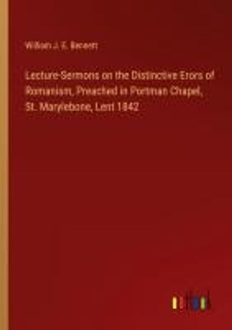 Lecture-Sermons on the Distinctive Erors of Romanism, Preached in ...