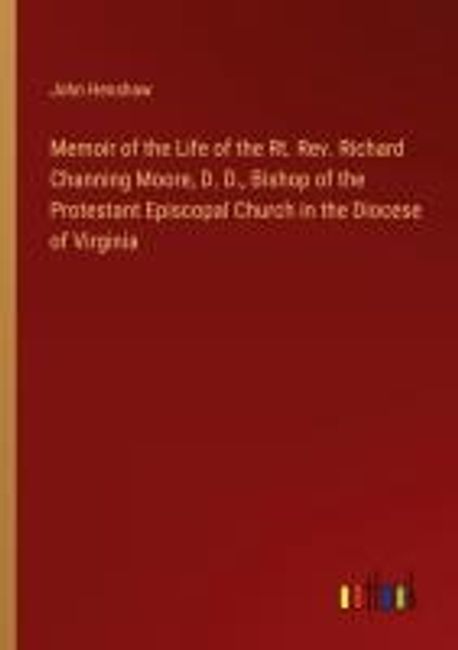 Memoir of the Life of the Rt. Rev. Richard Channing Moore, D. D ...