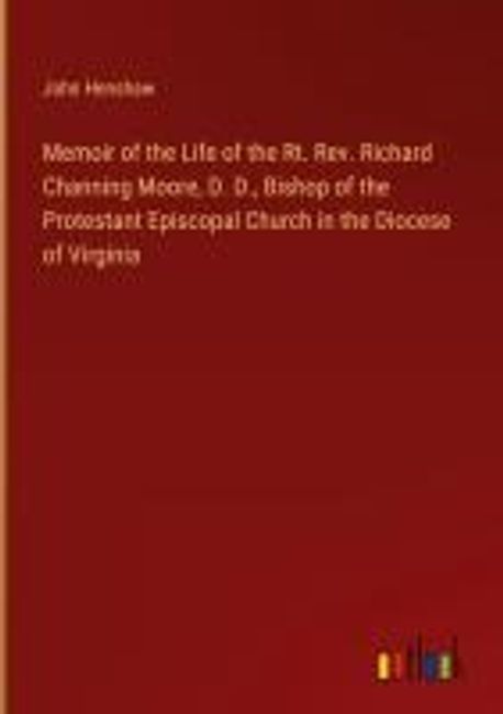 Memoir of the Life of the Rt. Rev. Richard Channing Moore, D. D ...
