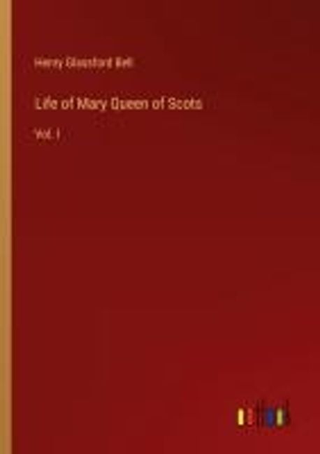Life of Mary Queen of Scots | Bell, Henry Glassford - 교보문고