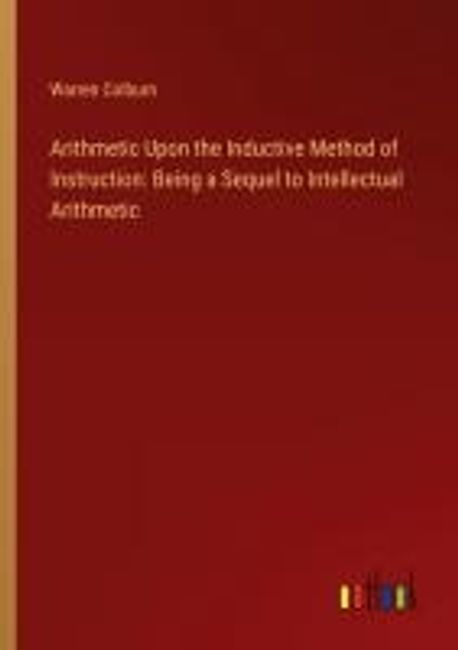 Arithmetic Upon the Inductive Method of Instruction: Being a Sequel to Intellectual Arithmetic ...