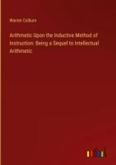 Arithmetic Upon the Inductive Method of Instruction: Being a Sequel to Intellectual Arithmetic ...