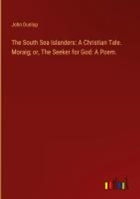 The South Sea Islanders: A Christian Tale. Moraig; or, The Seeker for ...