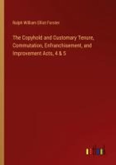 The Copyhold and Customary Tenure, Commutation, Enfranchisement, and ...
