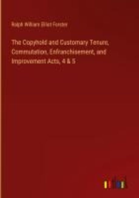 The Copyhold and Customary Tenure, Commutation, Enfranchisement, and ...