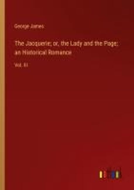 The Jacquerie; or, the Lady and the Page; an Historical Romance | James ...