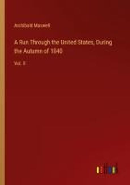 A Run Through the United States, During the Autumn of 1840 | Maxwell ...