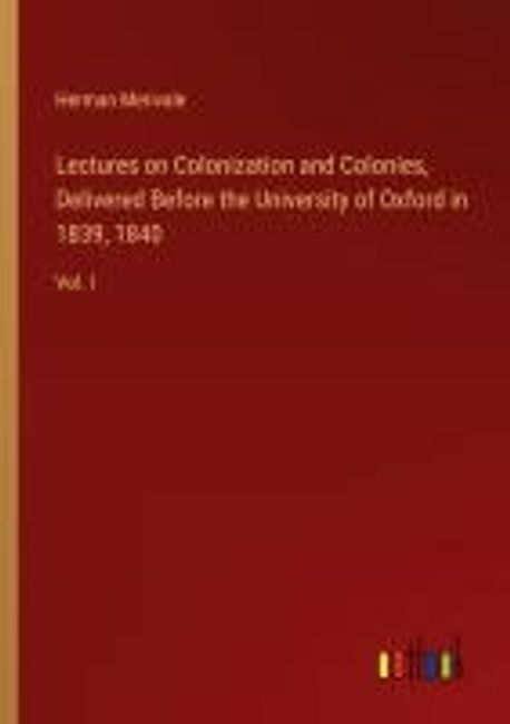 Lectures on Colonization and Colonies, Delivered Before the University ...