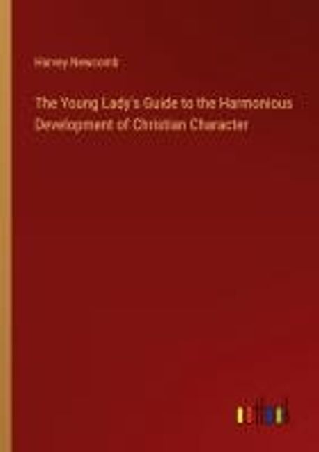 The Young Lady's Guide to the Harmonious Development of Christian ...