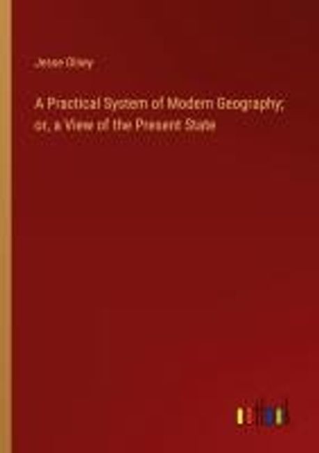 A Practical System of Modern Geography; or, a View of the Present State ...