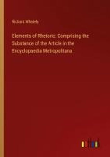 Elements of Rhetoric: Comprising the Substance of the Article in the ...
