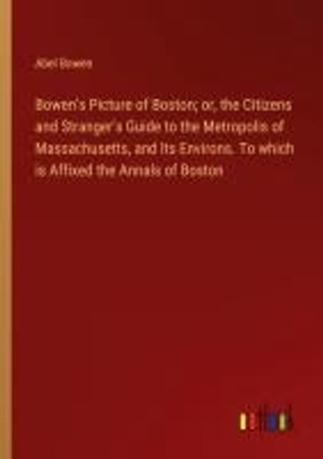 Bowen's Picture of Boston; or, the Citizens and Stranger's Guide to the ...