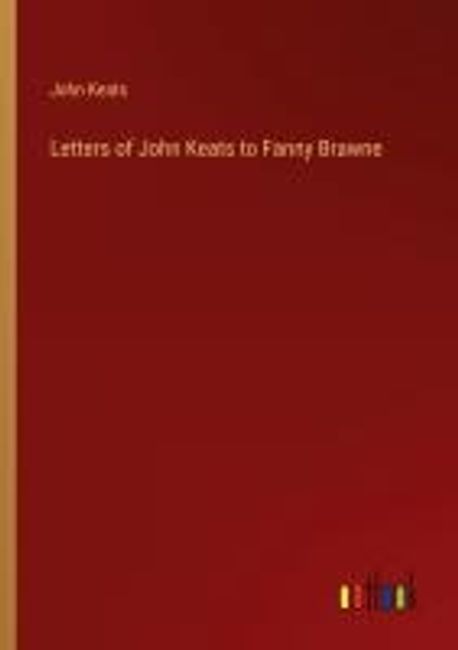 Letters of John Keats to Fanny Brawne | Keats, John - 교보문고
