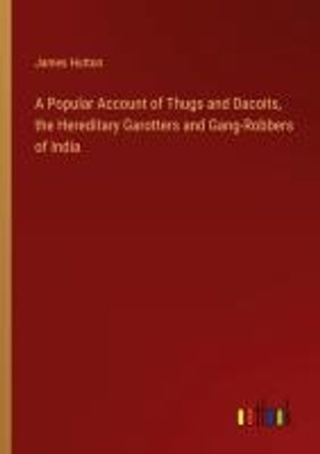 A Popular Account of Thugs and Dacoits, the Hereditary Garotters and ...