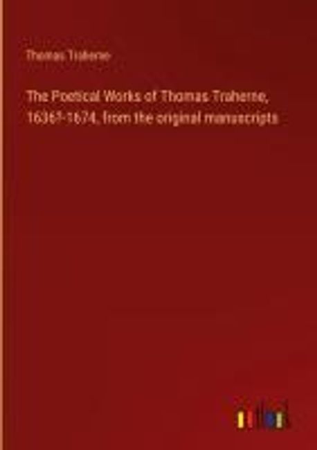 The Poetical Works of Thomas Traherne, 1636?-1674, from the original ...
