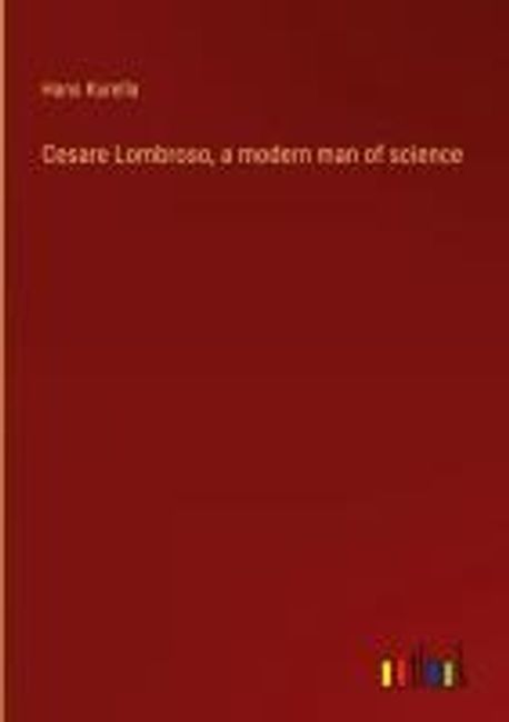 Cesare Lombroso, a modern man of science | Kurella, Hans - 교보문고