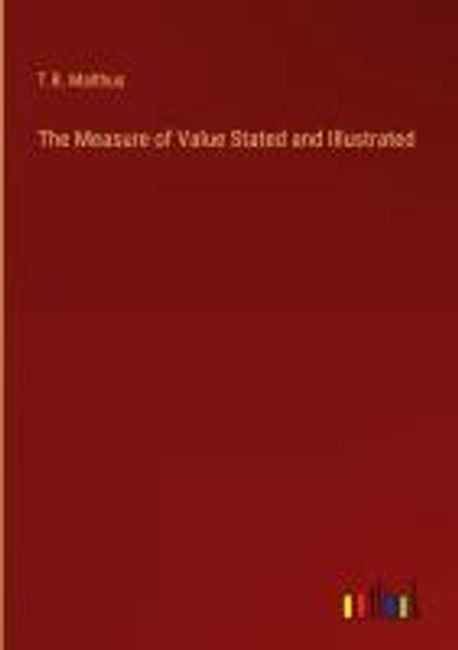 The Measure of Value Stated and Illustrated | Malthus, T. R. - 교보문고