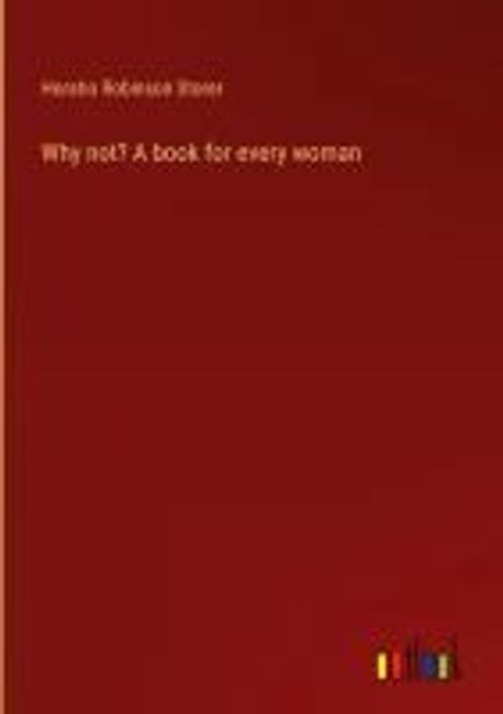 Why not? A book for every woman | Storer, Horatio Robinson - 교보문고
