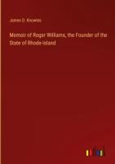 Memoir of Roger Williams, the Founder of the State of Rhode-Island ...