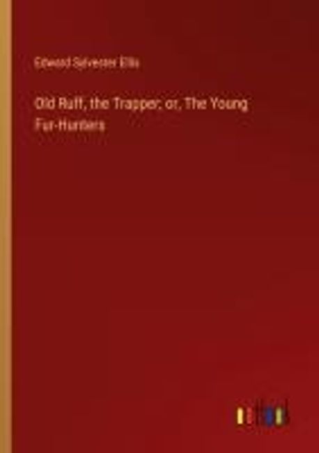 Old Ruff, the Trapper; or, The Young Fur-Hunters | Ellis, Edward Sylvester - 교보문고