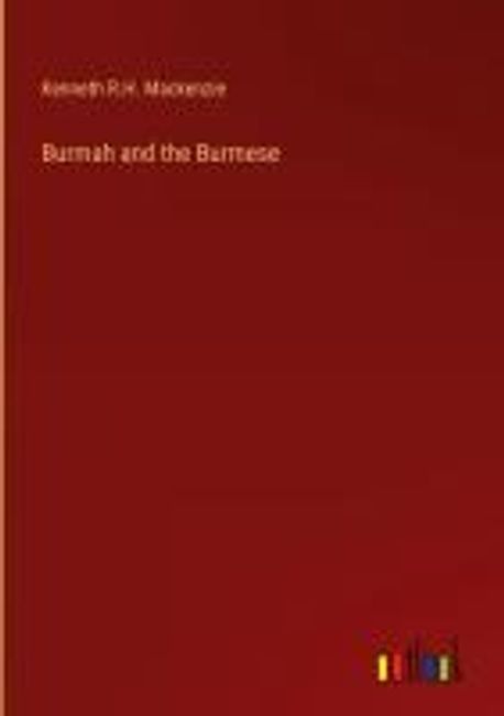 Burmah and the Burmese | Mackenzie, Kenneth R. H. - 교보문고