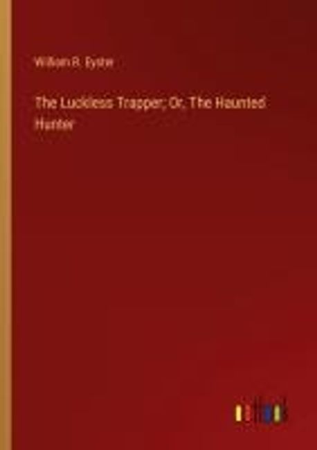 The Luckless Trapper; Or, The Haunted Hunter | Eyster, William R. - 교보문고