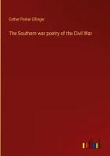 The Southern war poetry of the Civil War | Ellinger, Esther Parker - 교보문고