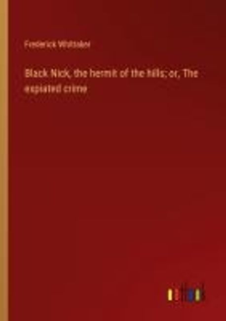 Black Nick, the hermit of the hills; or, The expiated crime | Whittaker ...