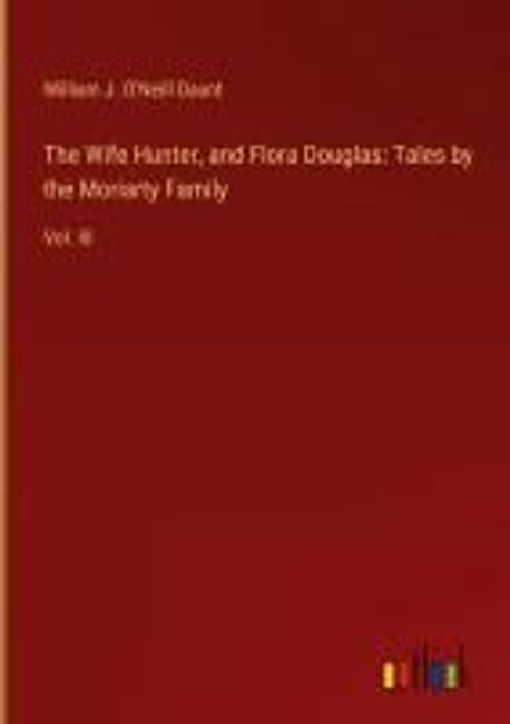 The Wife Hunter, and Flora Douglas: Tales by the Moriarty Family ...